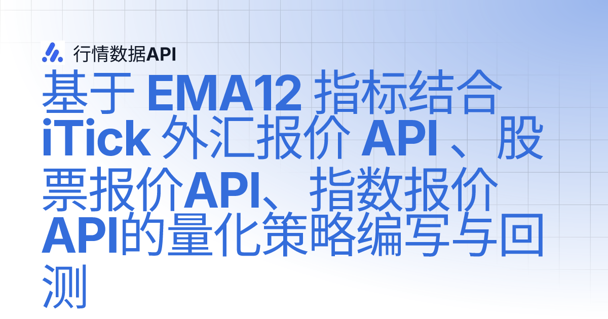 基于 Ema12 指标结合 Itick 外汇报价 Api 、股票报价api、指数报价api的量化策略编写与回测 行情数据api